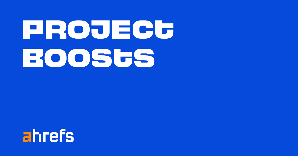 Ahrefs Project Boosts - Supercharge your Ahrefs projects